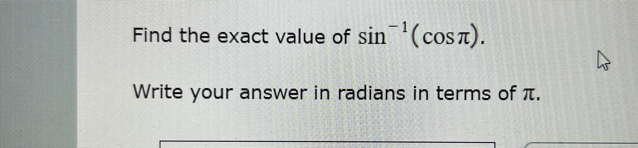 Solved Find the exact value of sin-1(cosπ)Write your answer | Chegg.com