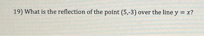 Solved 19) What is the reflection of the point (5,-3) over | Chegg.com