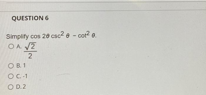 Solved QUESTION 6 Simplify cos 20 csc2 e-cot2 e. O A. √2 2 O | Chegg.com