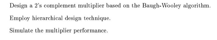 Solved Design a 2's complement multiplier based on the | Chegg.com