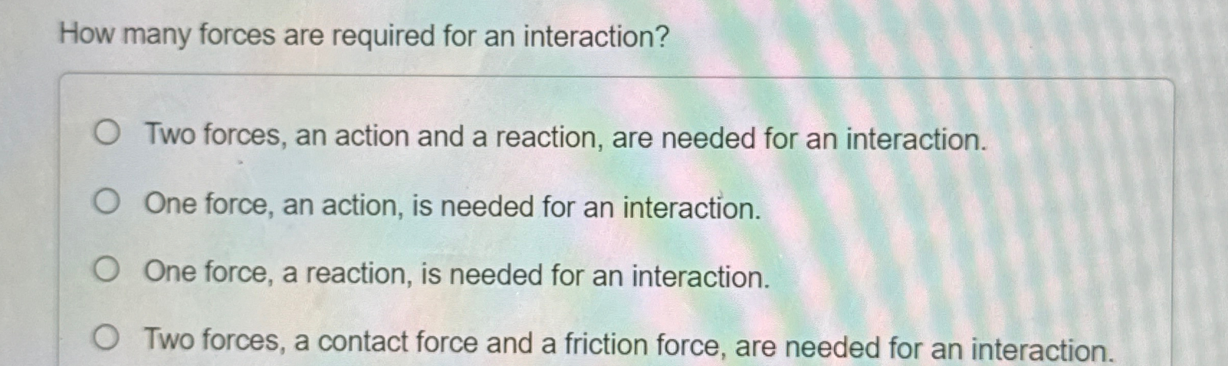 Solved How many forces are required for an interaction?Two | Chegg.com