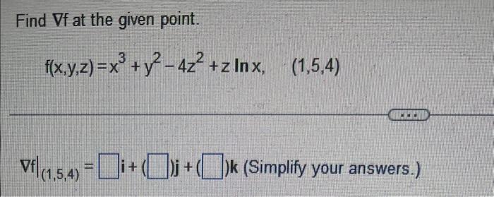 Solved Find ∇f at the given point. f(x,y,z)=x3+y2−4z2+zlnx | Chegg.com