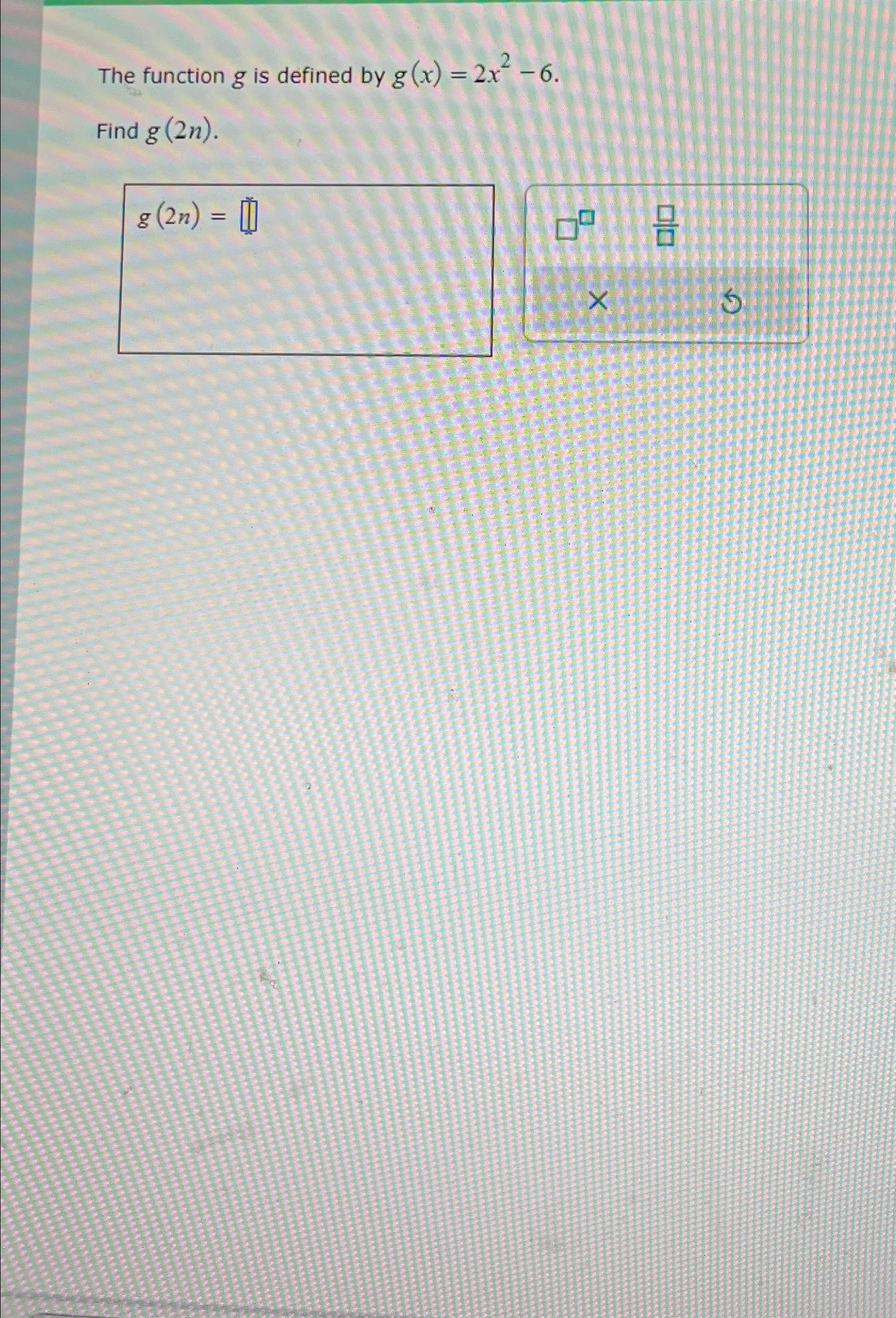 Solved The function g ﻿is defined by g(x)=2x2-6.Find g(2n). | Chegg.com