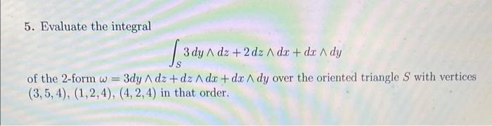 Solved 5. Evaluate the integral ∫S3dy∧dz+2dz∧dx+dx∧dy of the | Chegg.com