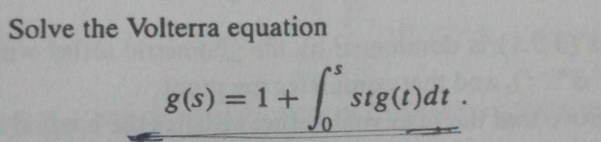 Solved Solve the Volterra equation g(s)=1+∫0sstg(t)dt | Chegg.com