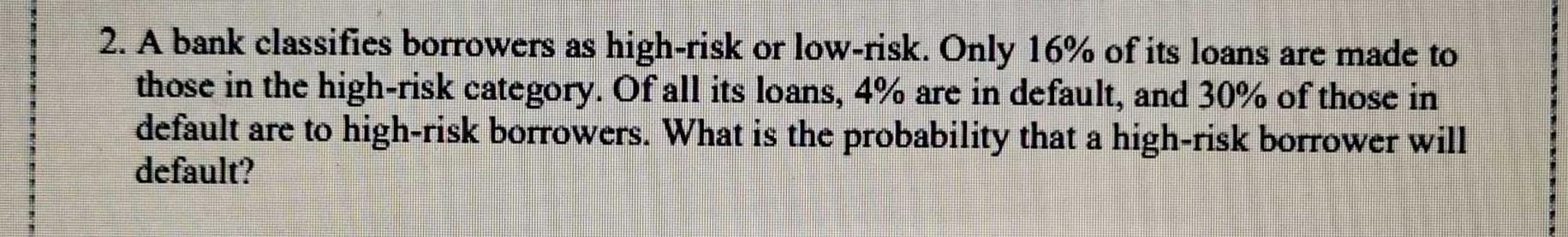 Solved 2. A bank classifies borrowers as high-risk or | Chegg.com