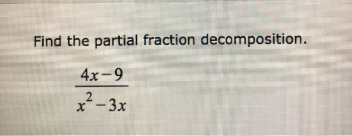 Solved Find the partial fraction decomposition. 4x-9 x² – 3x | Chegg.com