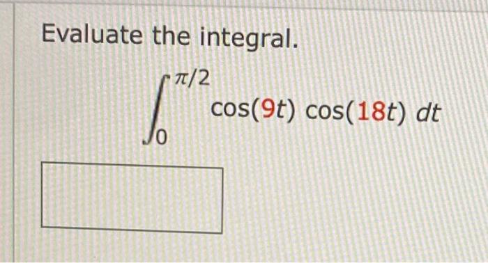 Solved Evaluate the integral. ∫0π/2cos(9t)cos(18t)dt | Chegg.com
