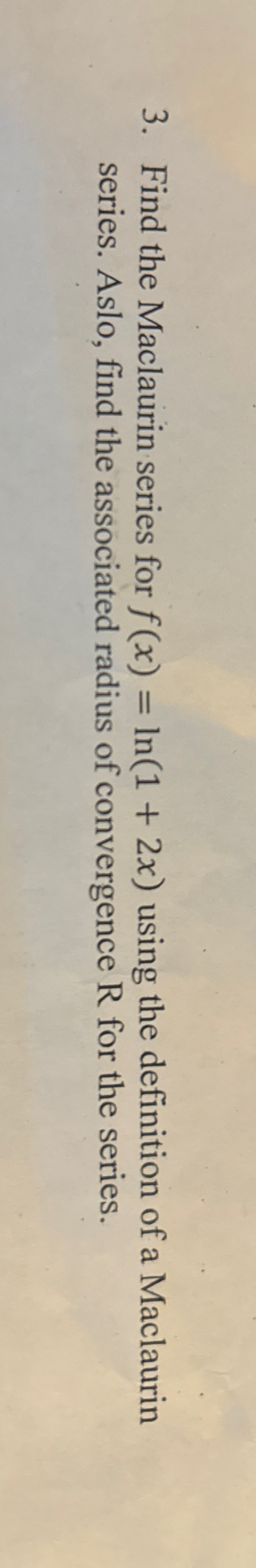 Solved Find the Maclaurin series for f(x)=ln(1+2x) ﻿using | Chegg.com