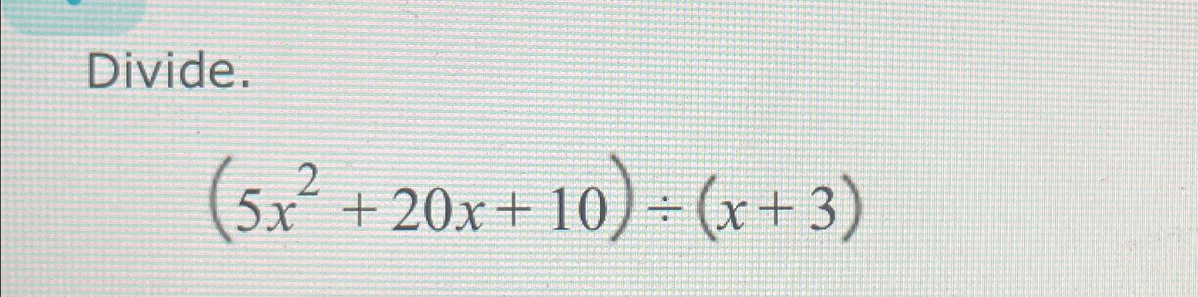 Solved Divide.(5x2+20x+10)÷(x+3) | Chegg.com