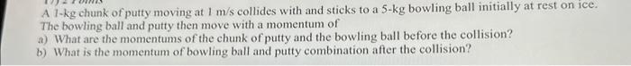 Solved A 1−kg chunk of putty moving at 1 m/s collides with | Chegg.com