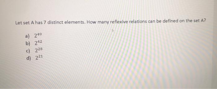 Solved Let set A has 7 distinct elements. How many reflexive | Chegg.com