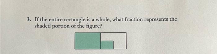 Solved 3. If the entire rectangle is a whole, what fraction | Chegg.com