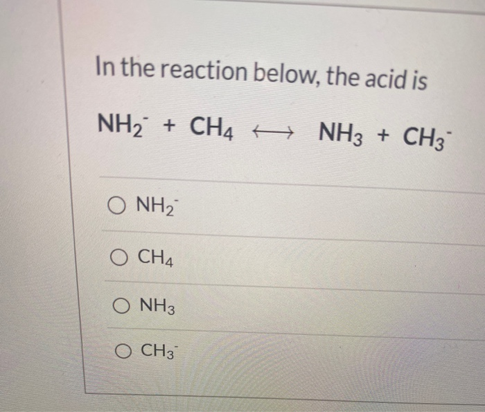 Solved In the reaction below, the acid is NH2 + CH4 + NH3 + | Chegg.com