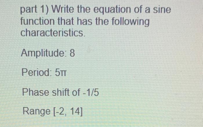 Solved part 1) Write the equation of a sine function that | Chegg.com