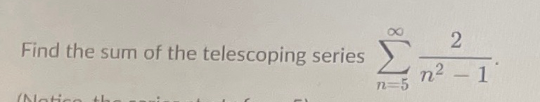 Solved Find the sum of the telescoping series ∑n=5∞2n2-1. | Chegg.com