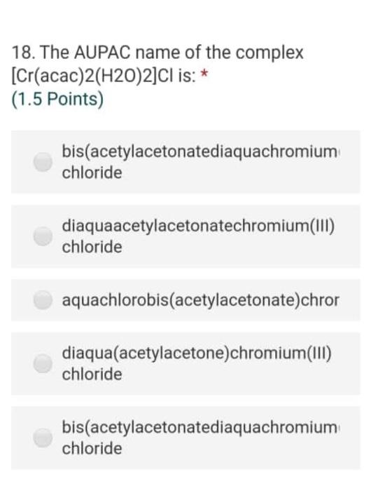 Solved 18. The AUPAC name of the complex [Cr(acac)2(H20)2]CI | Chegg.com