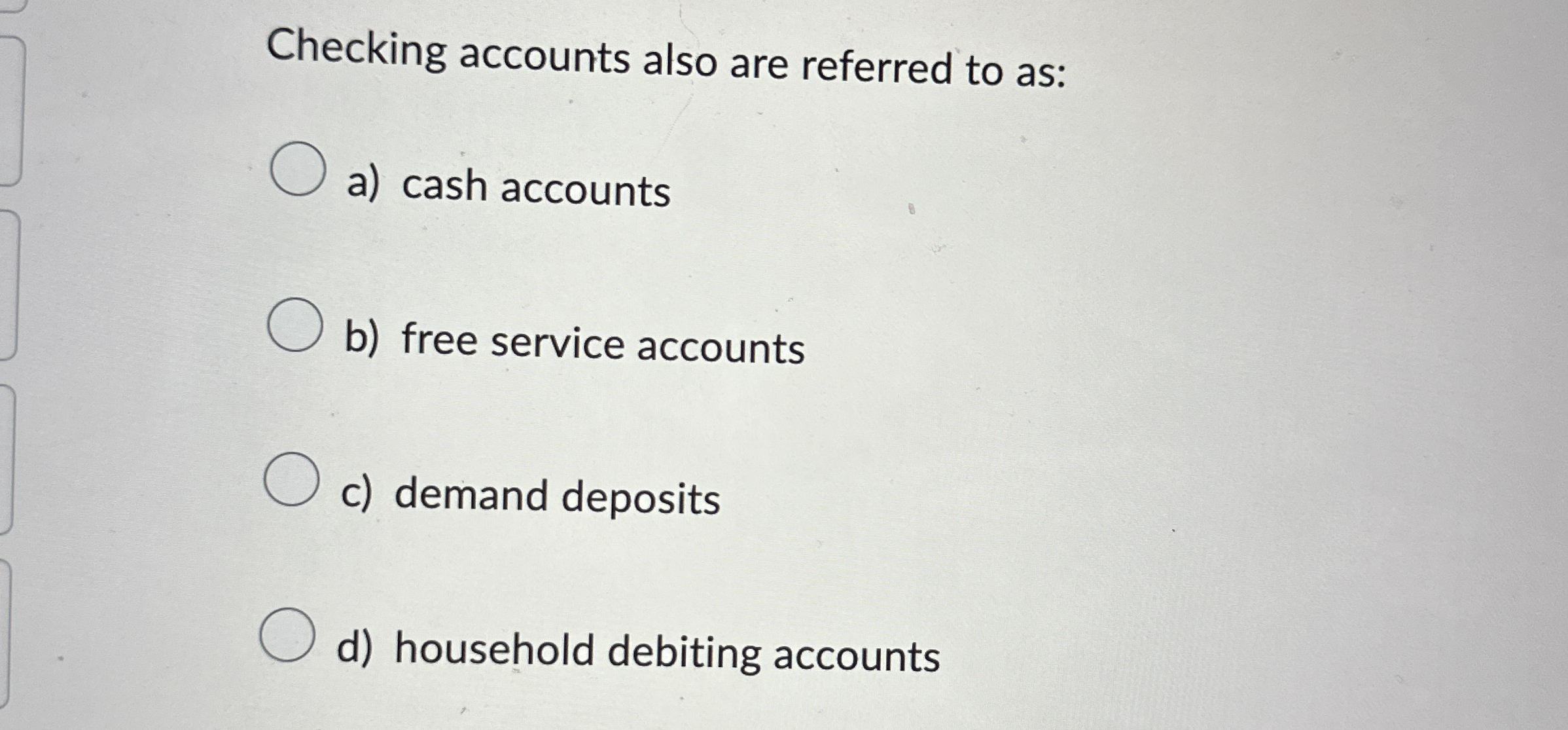 Solved Checking accounts also are referred to as:a) ﻿cash | Chegg.com