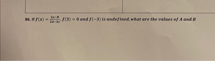 Solved 86. If f(x)=2A−3x2x−B,f(3)=0 and f(−3) is undefined, | Chegg.com