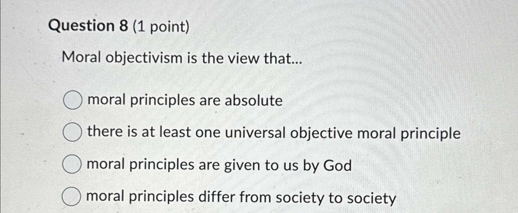 Solved Question 8 (1 ﻿point)Moral objectivism is the view | Chegg.com