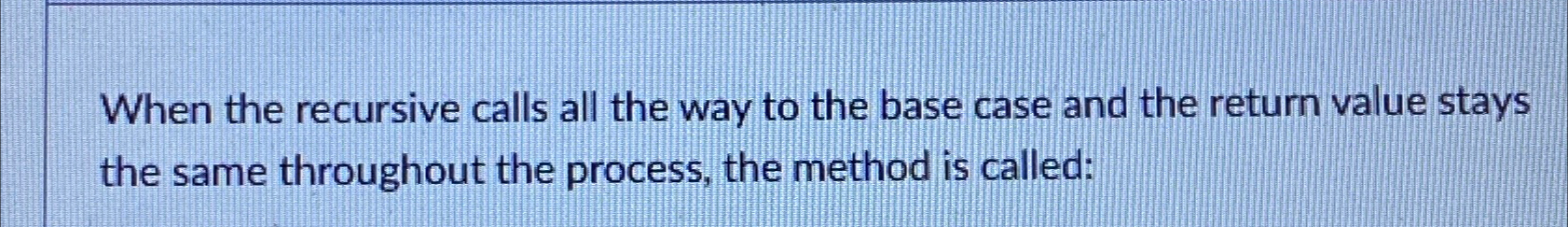 Solved When the recursive calls all the way to the base case | Chegg.com