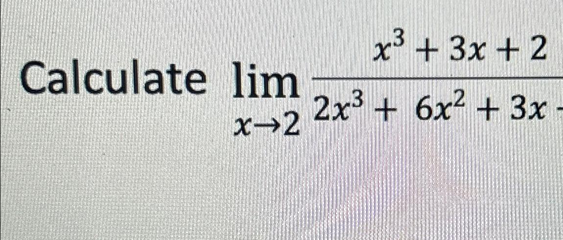 Solved Calculate limx→2x3+3x+22x3+6x2+3x | Chegg.com