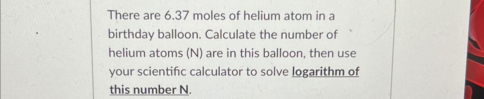 Solved There are 6.37 ﻿moles of helium atom in a birthday | Chegg.com