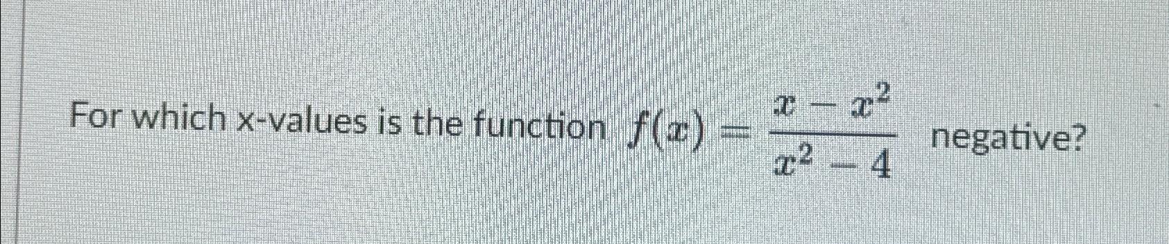 Solved For which x-values is the function f(x)=x-x2x2-4 | Chegg.com
