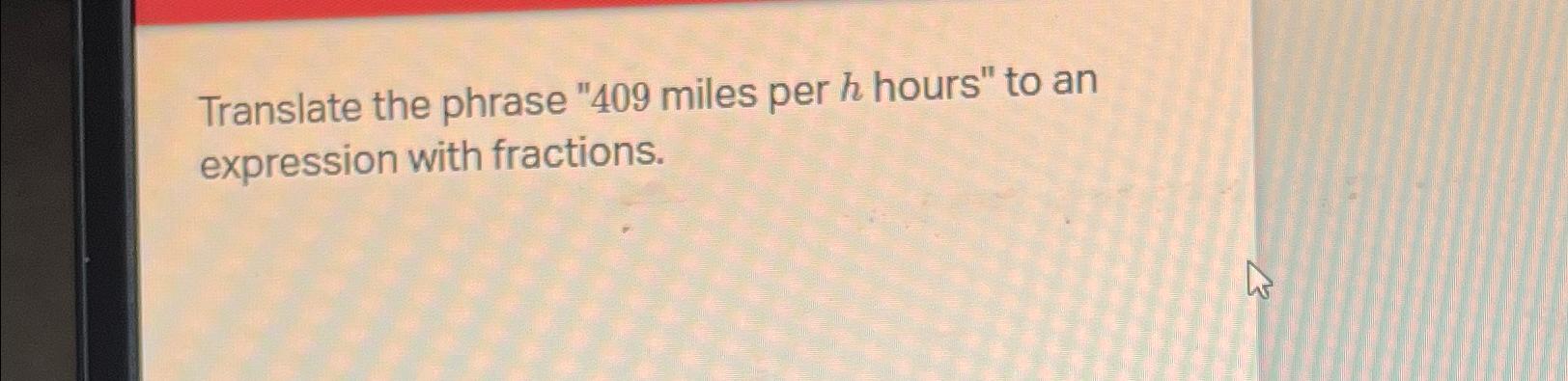 Solved Translate the phrase "409 ﻿miles per h ﻿hours" to an | Chegg.com