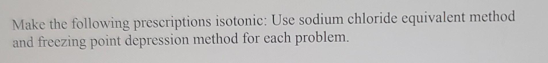 Solved Make the following prescriptions isotonic: Use sodium | Chegg.com