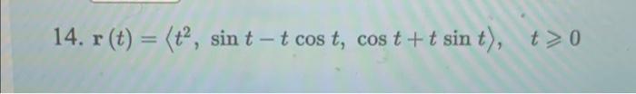 Solved 14. r(t) = (t², sin t - t cos t, cos t+t sin t), t>0 | Chegg.com