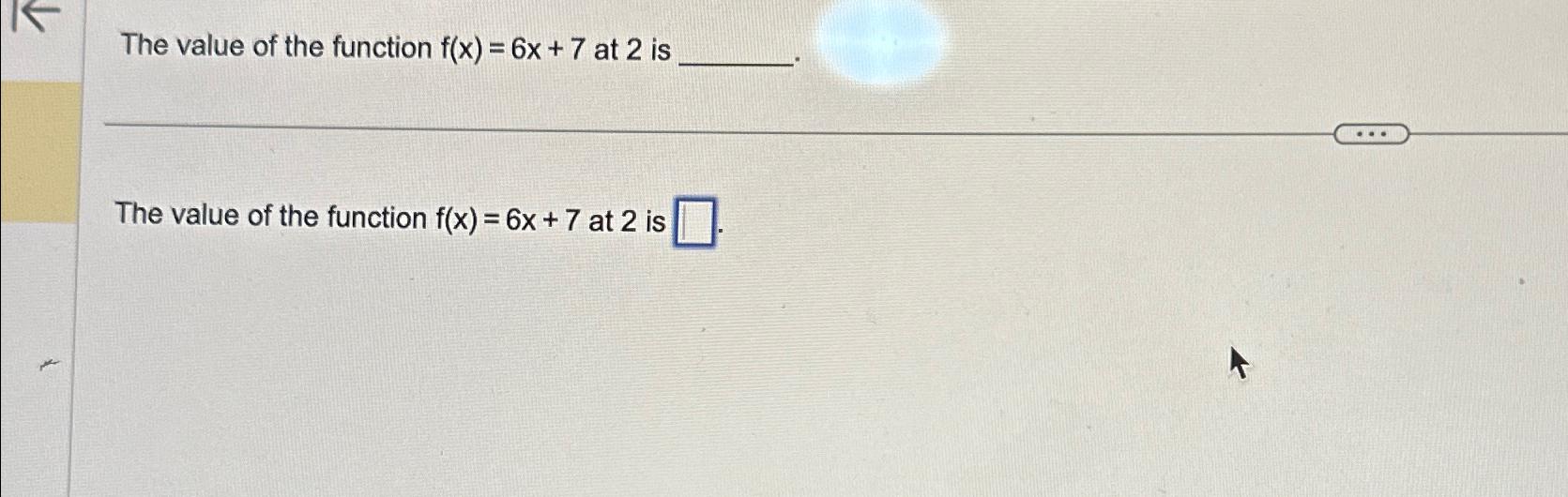 Solved The value of the function f(x)=6x+7 ﻿at 2 ﻿isThe | Chegg.com