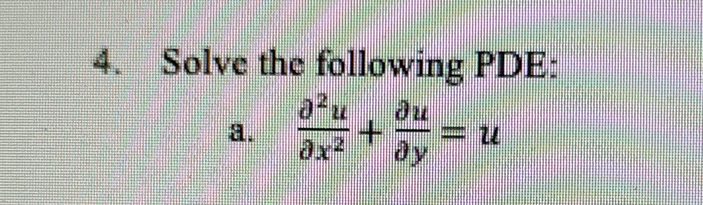 Solved 4. Solve the following PDE: a. ∂x2∂2u+∂y∂u=u | Chegg.com