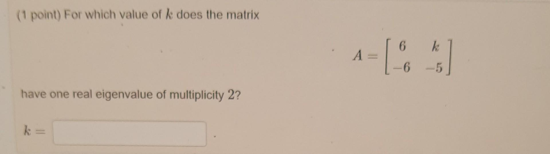 Solved (1 point) For which value of k does the matrix | Chegg.com