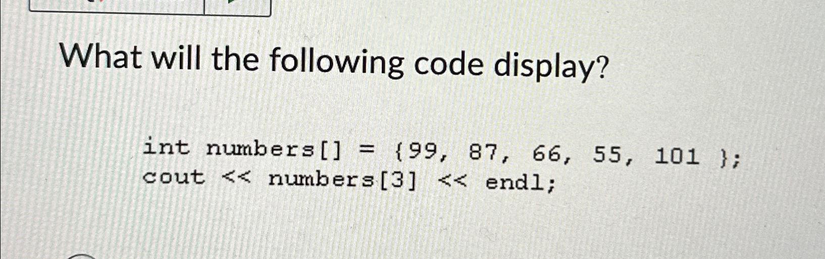 Solved What will the following code display? ﻿int numbers | Chegg.com
