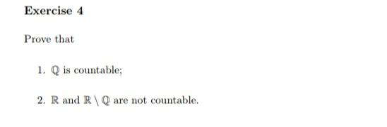 Solved Exercise 4 Prove that 1. Q is countable; 2. R and R Q | Chegg.com