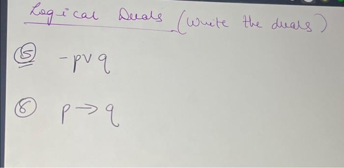Solved logical Duals (Wuite the duars) (5) −p∨q (8) p→q | Chegg.com
