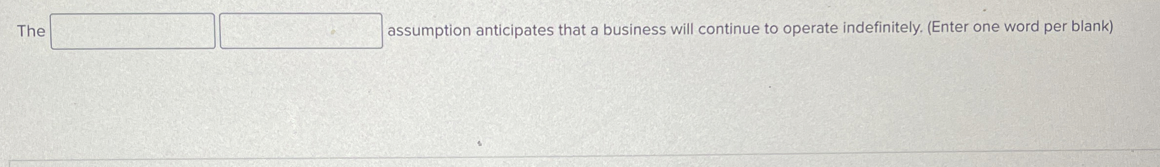The assumption anticipates that a business will | Chegg.com