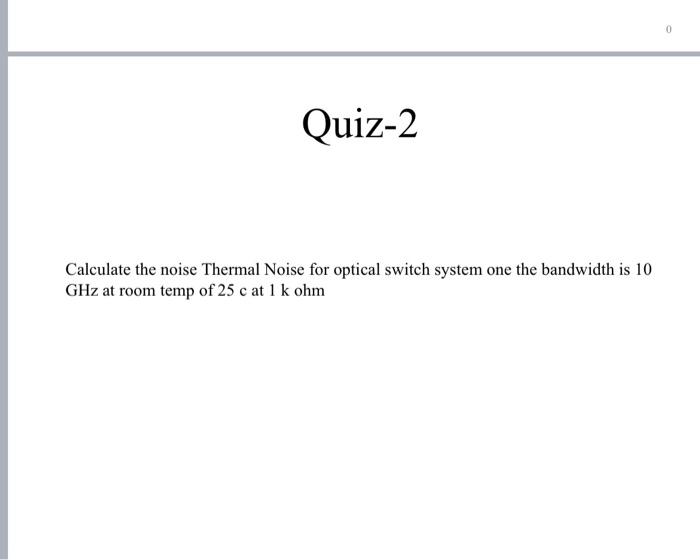 Solved Calculate the noise Thermal Noise for optical switch | Chegg.com