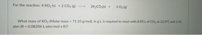 Solved For the reaction: 4 KO2 (s) + 2 CO2 (g) 2K2CO3(s) + 3 | Chegg.com