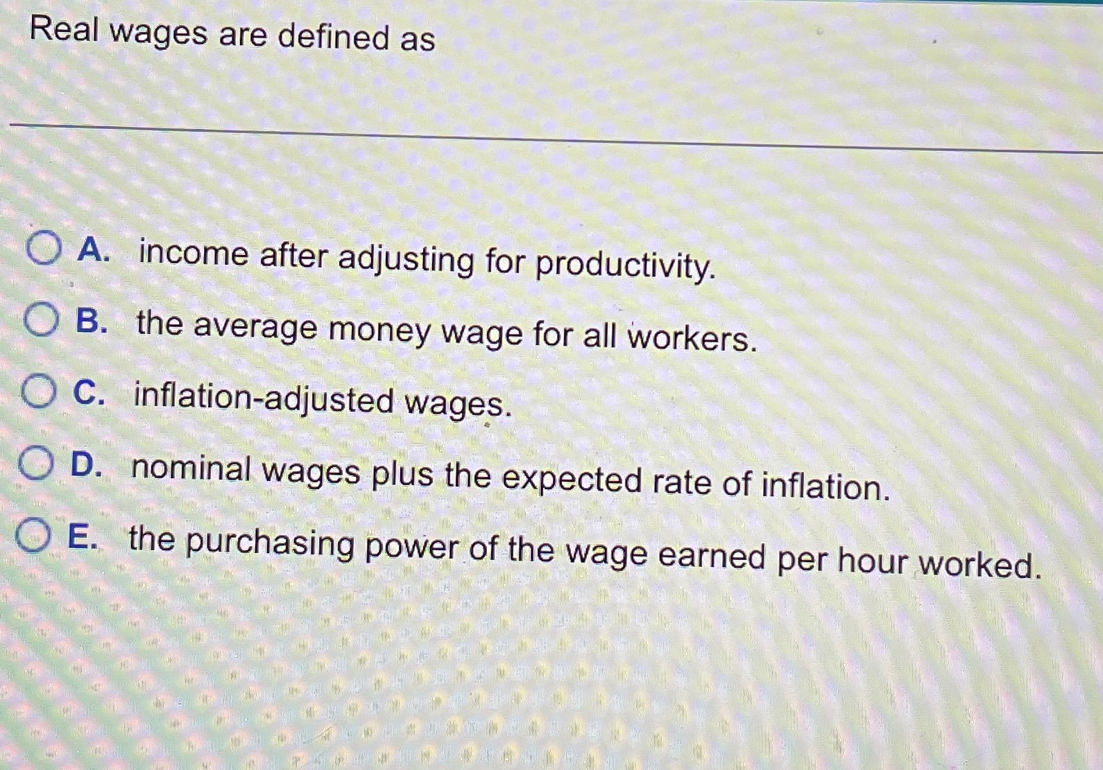Solved Real wages are defined asA. ﻿income after adjusting | Chegg.com
