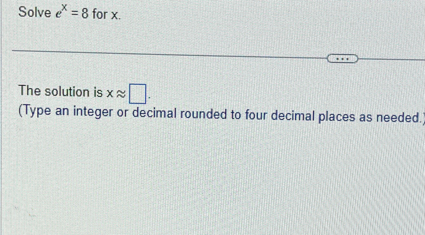 Solved Solve ex=8 ﻿for xThe solution is x~~(Type an integer | Chegg.com