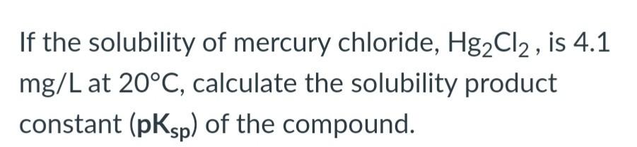 Solved If the solubility of mercury chloride, Hg2Cl2, is 4.1 | Chegg.com