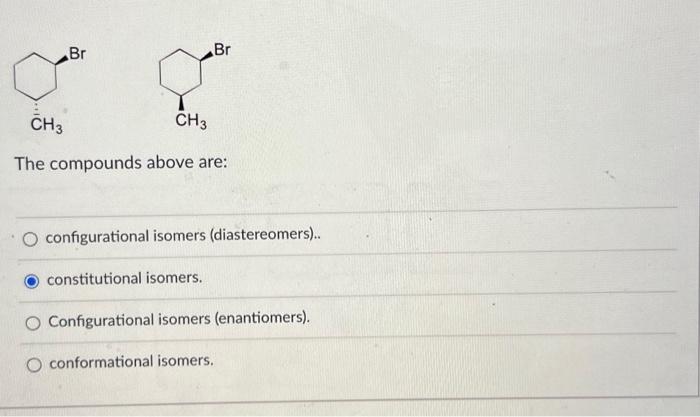 Solved The compounds above are: configurational isomers | Chegg.com
