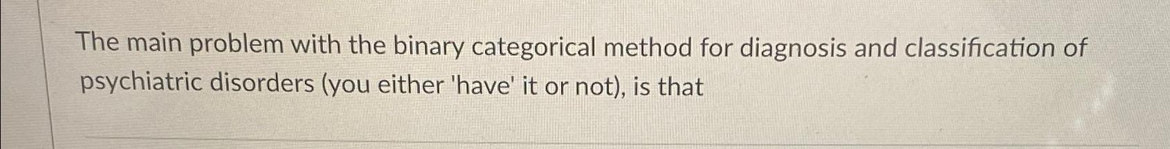 Solved The main problem with the binary categorical method | Chegg.com