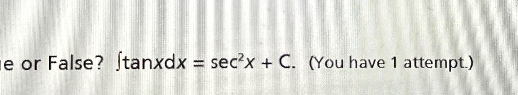 Solved True or False? ∫﻿﻿tanxdx=sec2x+C. (You have 1 | Chegg.com