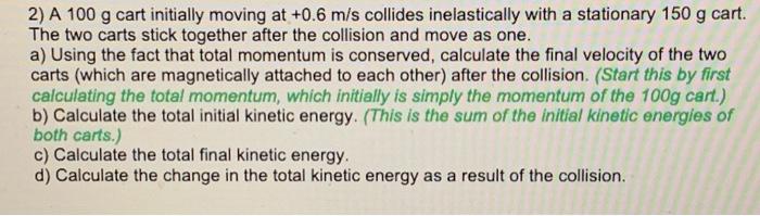 Solved 2) A 100 g cart initially moving at +0.6 m/s collides | Chegg.com