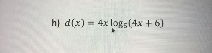 Solved h) d(x) = 4x log5 (4x + 6) | Chegg.com