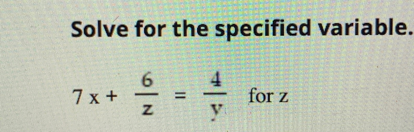 Solved Solve for the specified variable.7x+6z=4y ﻿for z | Chegg.com