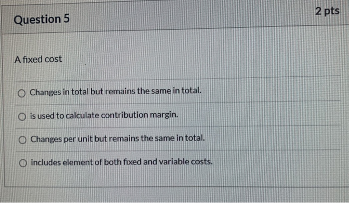 Solved 2 pts Question 5 A fixed cost O Changes in total but | Chegg.com